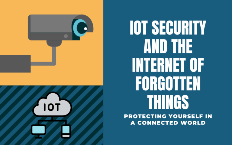 Iot Security And The Internet Of Forgotten Things Protecting Yourself In A Connected World