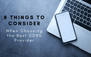 8 Things to Consider When Choosing the Best DDNS Provider