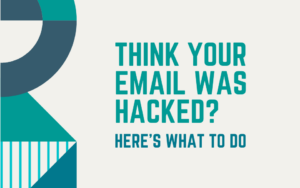 Think Your Email Was Hacked? Here’s What To Do