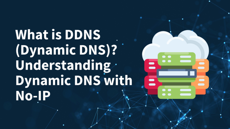 What is DDNS (Dynamic DNS)? Understanding Dynamic DNS with No-IP