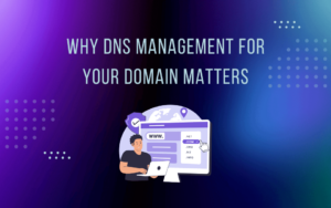 Why DNS Management for Your Domain Matters