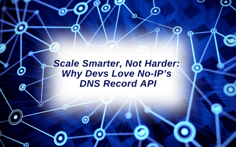 Scale Smarter, Not Harder: Why Devs Love No-IP’s DNS Record API